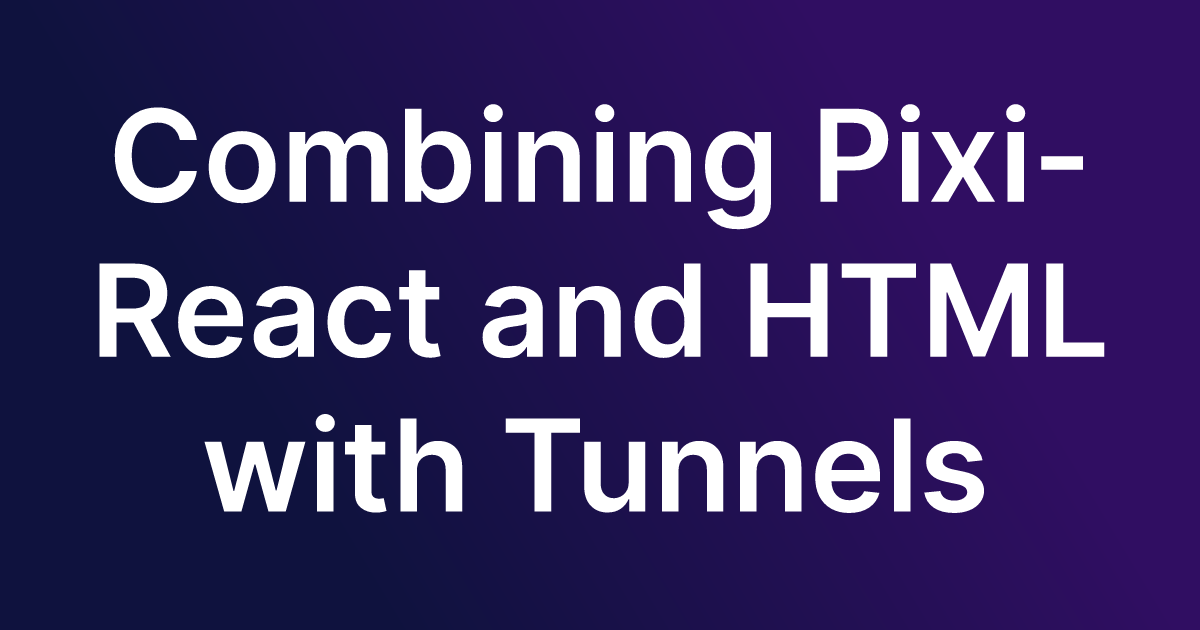 Combining Pixi-React and HTML with Tunnels